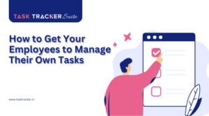 How to Get Your Employees to Manage Their Own Tasks?