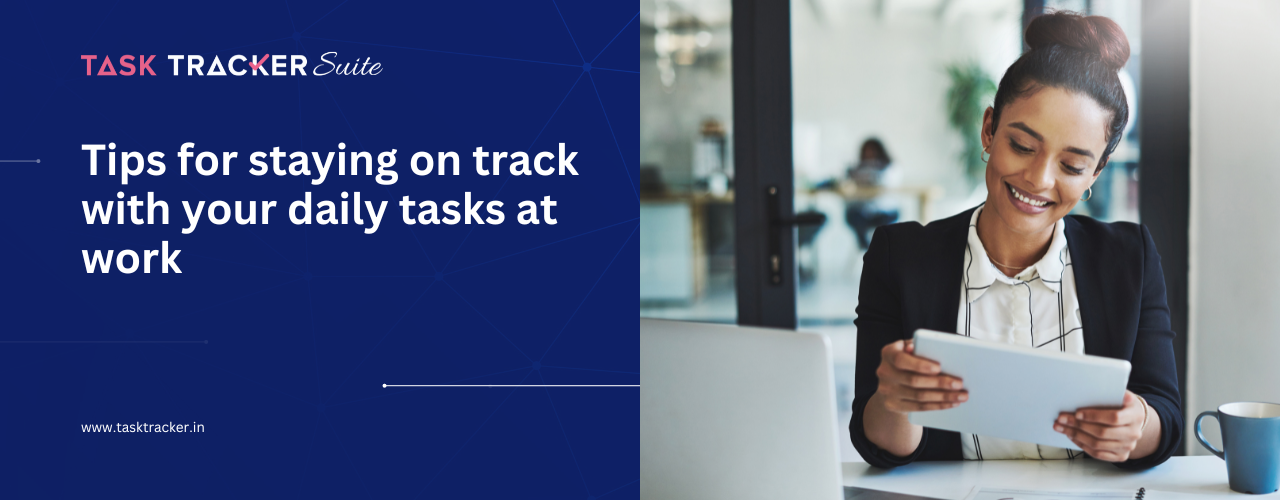 Tips for Staying on Track with Your Daily Tasks at Work
