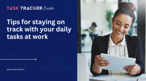 Tips for Staying on Track with Your Daily Tasks at Work